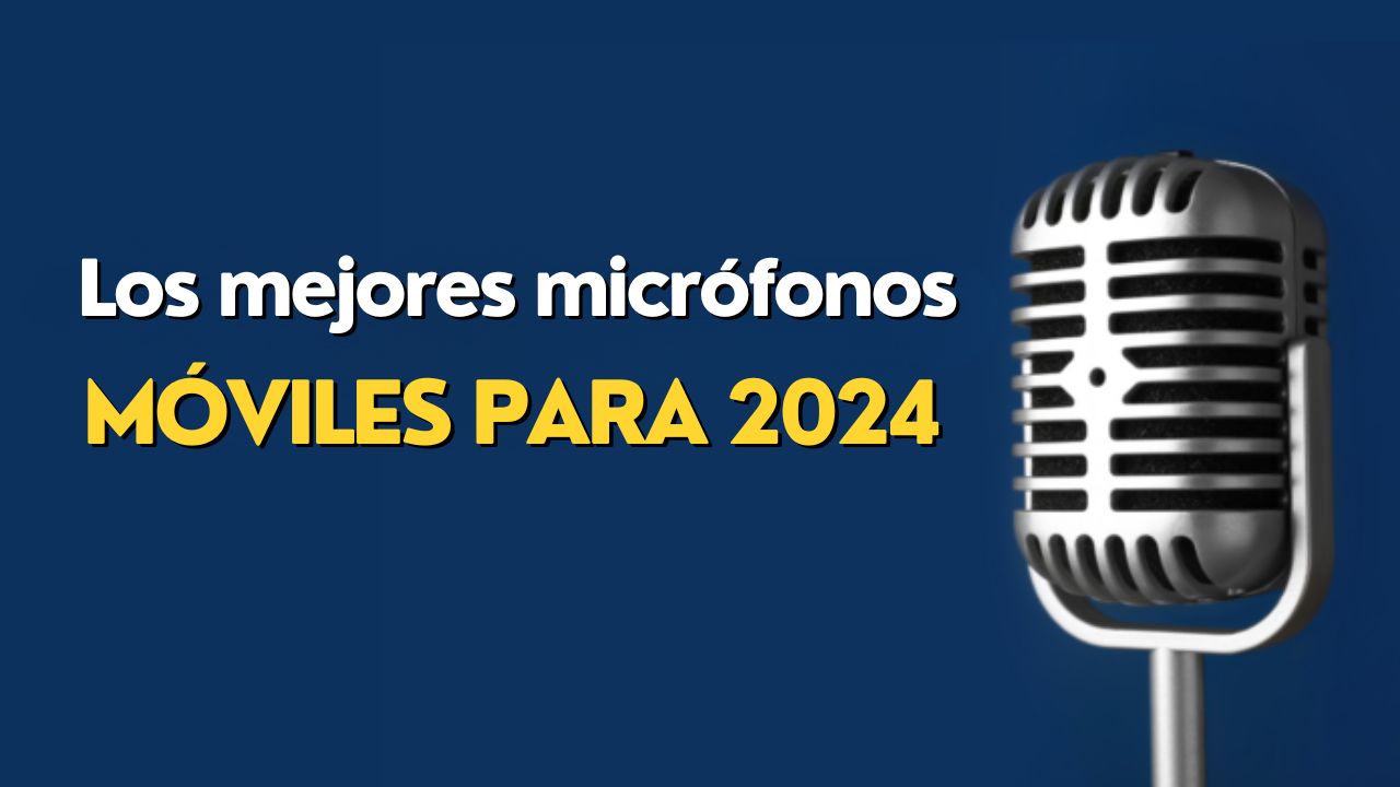 Los 25 mejores micrófonos móviles para 2024 para transformar tu voz
