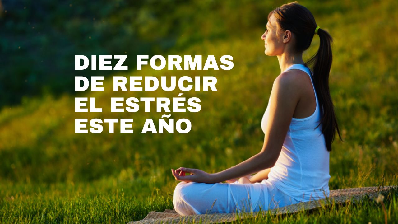 Diez formas de reducir el estrés este año